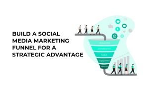 Build a social media marketing funnel for a strategic advantage